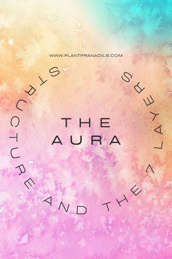 The Aura: Structure and the 7 Layers - Plant Prana Oils
